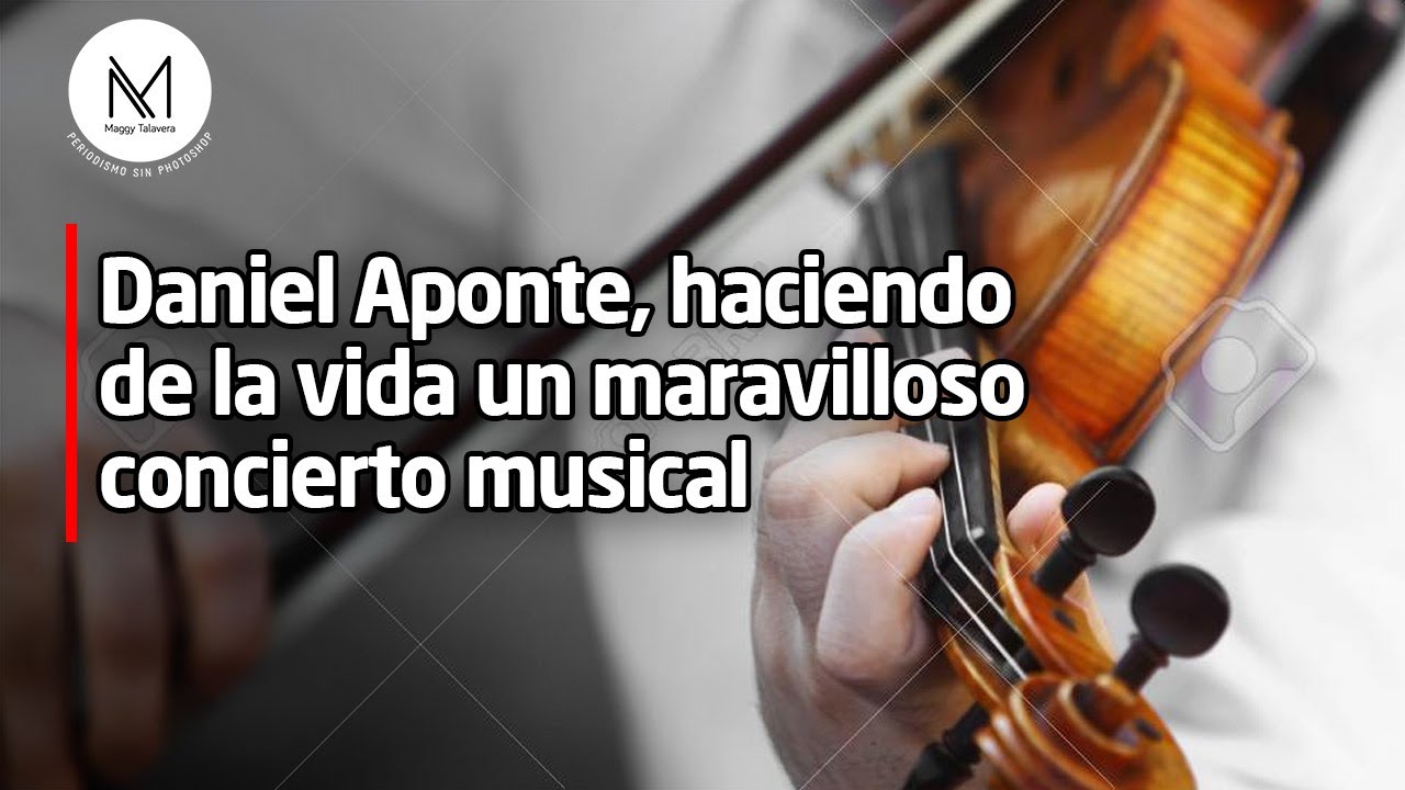 Daniel Aponte, haciendo de la vida un maravilloso concierto musical ...