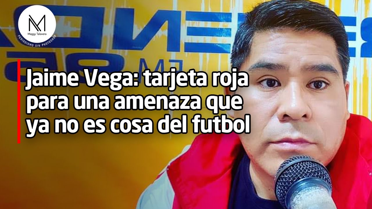 Jaime Vega: tarjeta roja para una amenaza que ya no es cosa del futbol ...